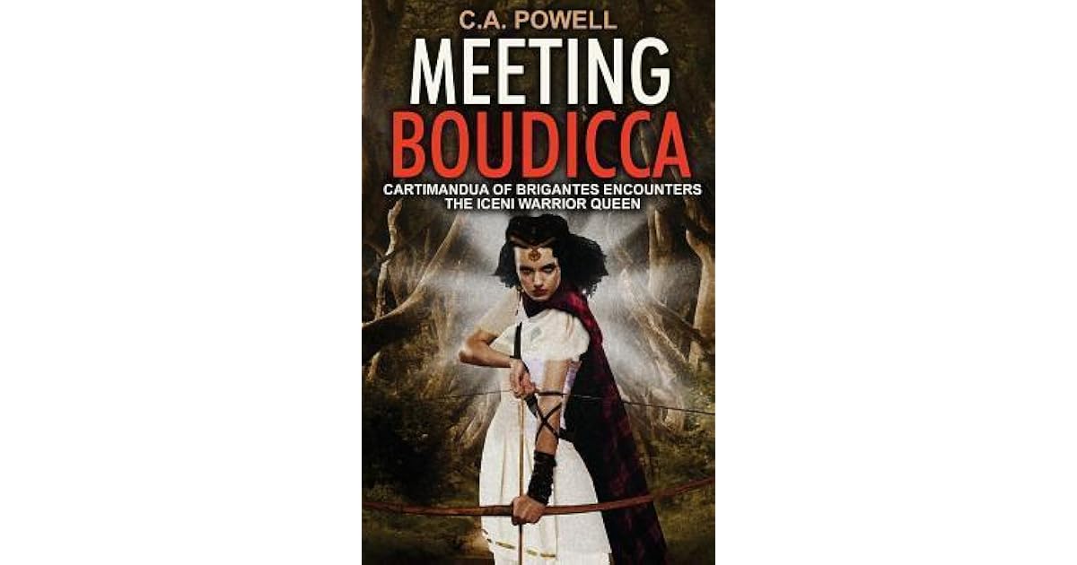 Meeting Boudicca: Cartimandua of Brigantes encounters the Iceni Warrior ...