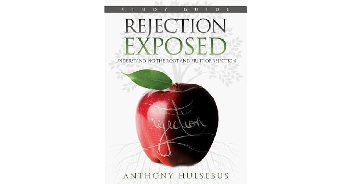 Rejection Exposed Workbook: Understanding the Root and Fruit of ...