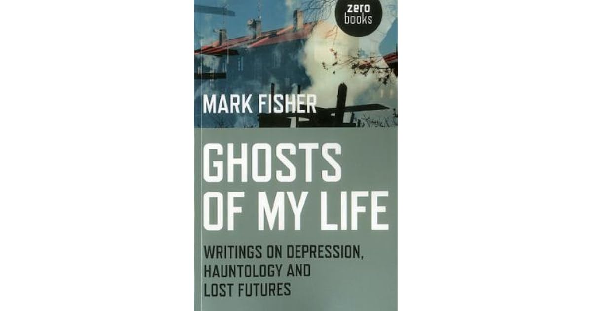 Ghosts of My Life: Writings on Depression, Hauntology and Lost Futures ...