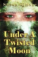 Under a Twisted Moon by Susan Simone