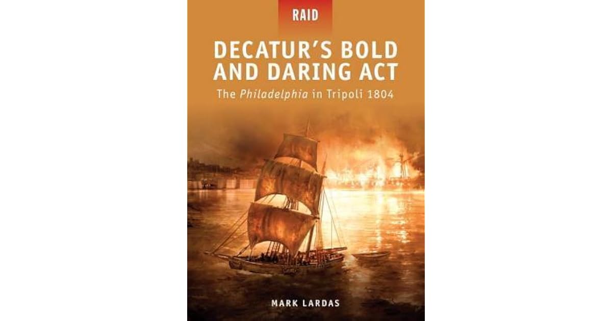 Decatur's Bold and Daring Act - The Philadelphia in Tripoli 1804 by ...