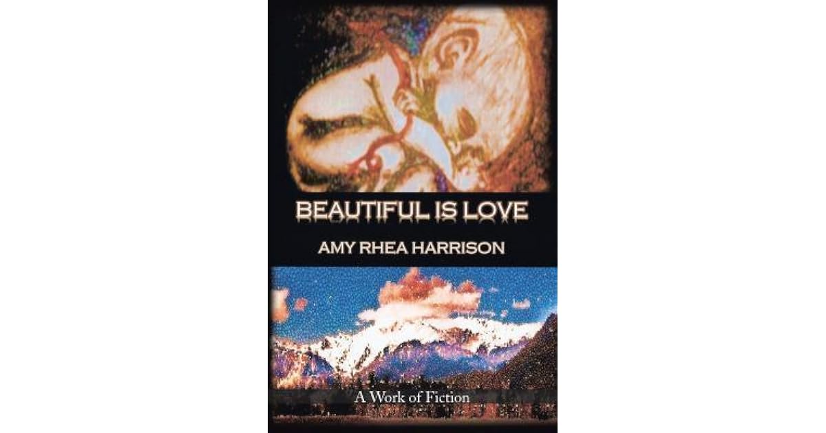 Beautiful Is Love: A Work of Fiction by Amy Rhea Harrison