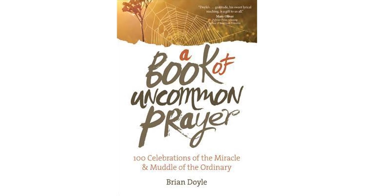 A Book of Uncommon Prayer: 100 Celebrations of the Miracle & Muddle of ...