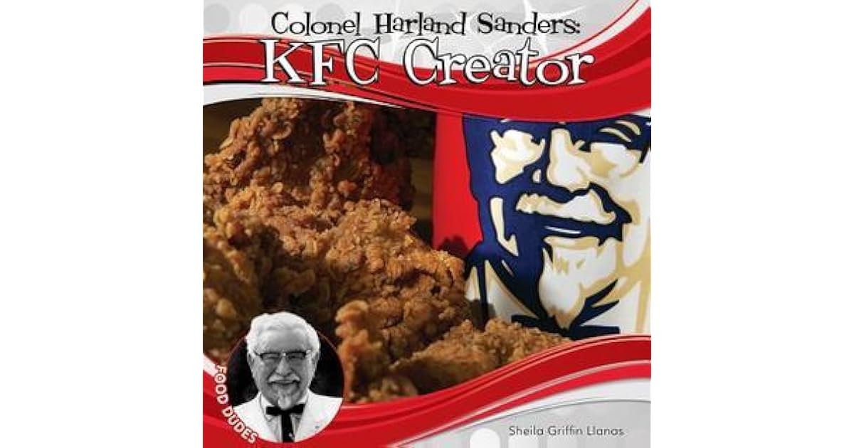 Colonel Harland Sanders: KFC Creator by Sheila Griffin Llanas