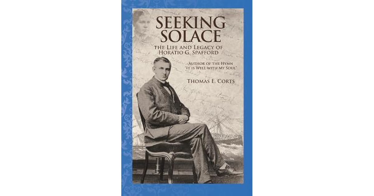 Seeking Solace: The Life and Legacy of Horatio G. Spafford by Thomas E ...