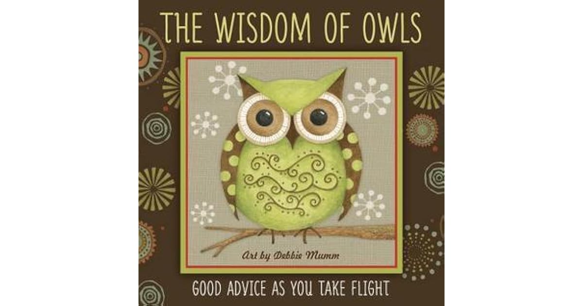 The Wisdom of Owls: Good Advice as You Take Flight by Debbie Mumm