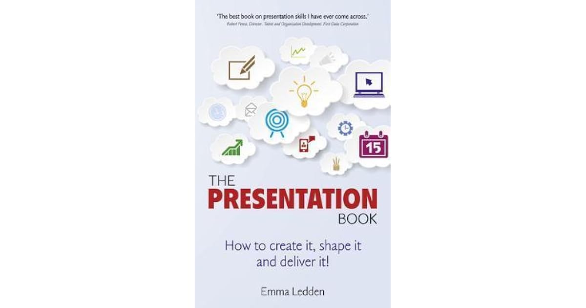 The Presentation Book: How to Create It, Shape It and Deliver It ...