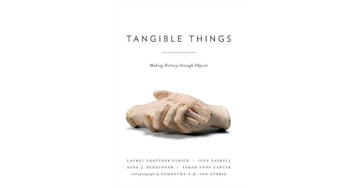 Tangible Things: Making History Through Objects by Laurel Thatcher Ulrich