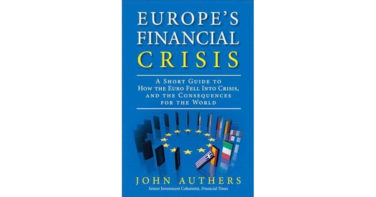 Europe's Financial Crisis: A Short Guide to How the Euro Fell Into ...