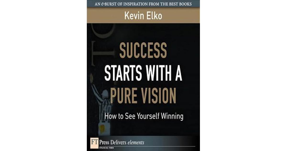 Success Starts with a Pure Vision: How to See Yourself Winning by Kevin ...