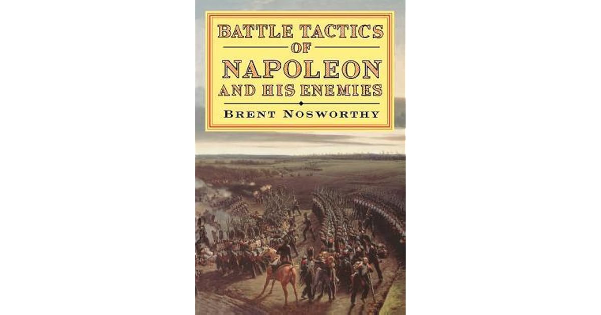 Battle Tactics Of Napoleon And His Enemies by Brent Nosworthy