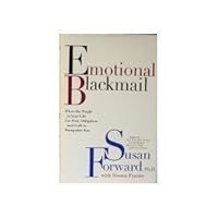 Emotional Blackmail: When the People in Your Life Use Fear, Obligation ...