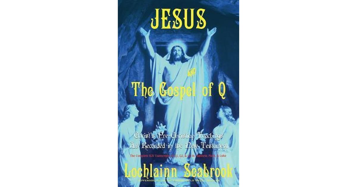Jesus and the Gospel of Q: Christ's Pre-Christian Teachings as Recorded ...
