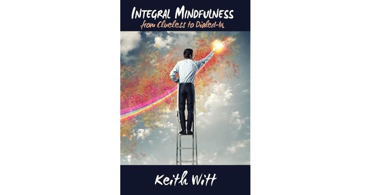 Integral Mindfulness: Clueless to Dialed in - How Integral Mindful ...