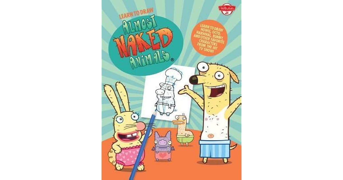 Learn to Draw Almost Naked Animals: Learn to Draw Howie, Octo, Narwhal ...