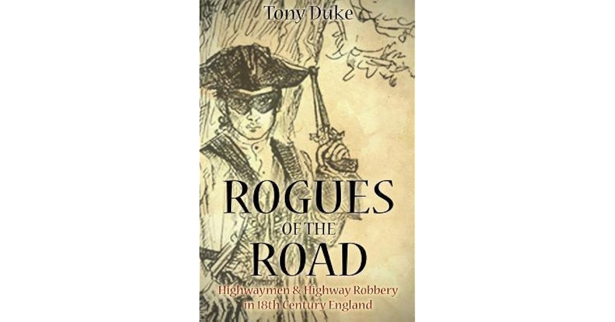 Rogues of the Road: Highwaymen & Highway Robbery in 18th Century ...