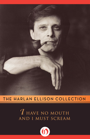 I Have No Mouth and I Must Scream: Stories by Harlan Ellison