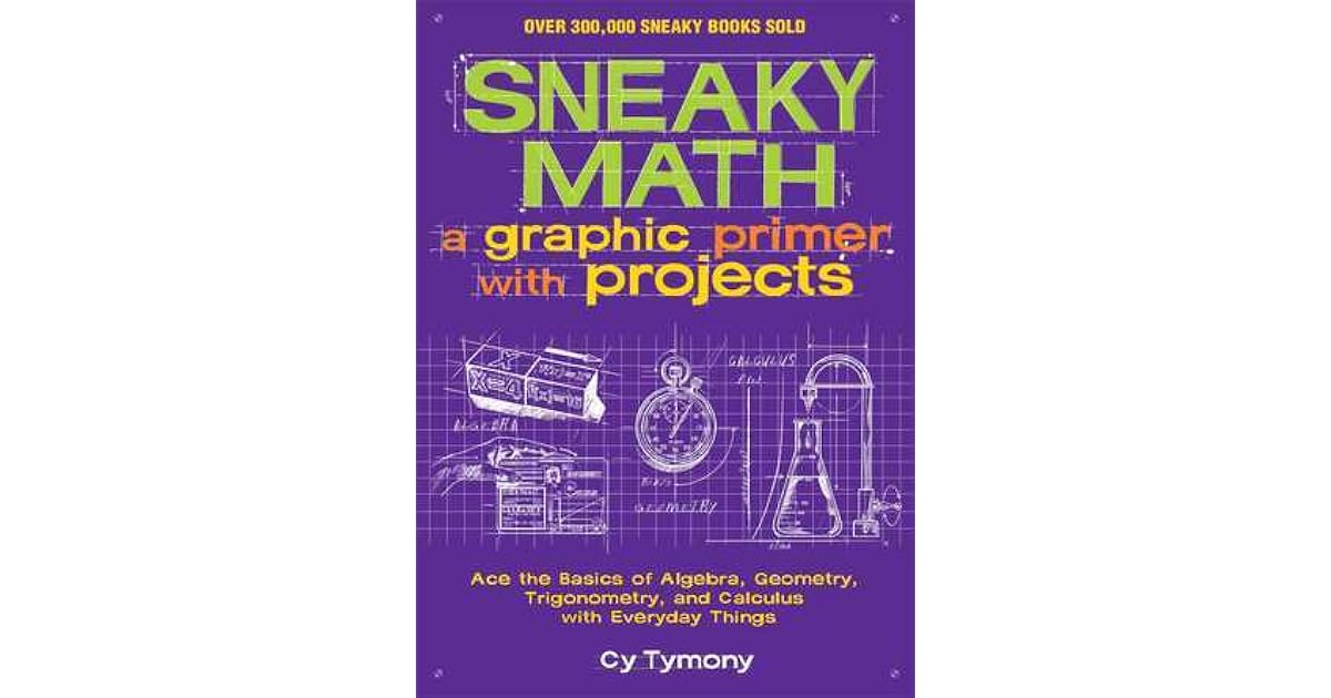 Sneaky Math: A Graphic Primer with Projects: Ace the Basics of Algebra ...