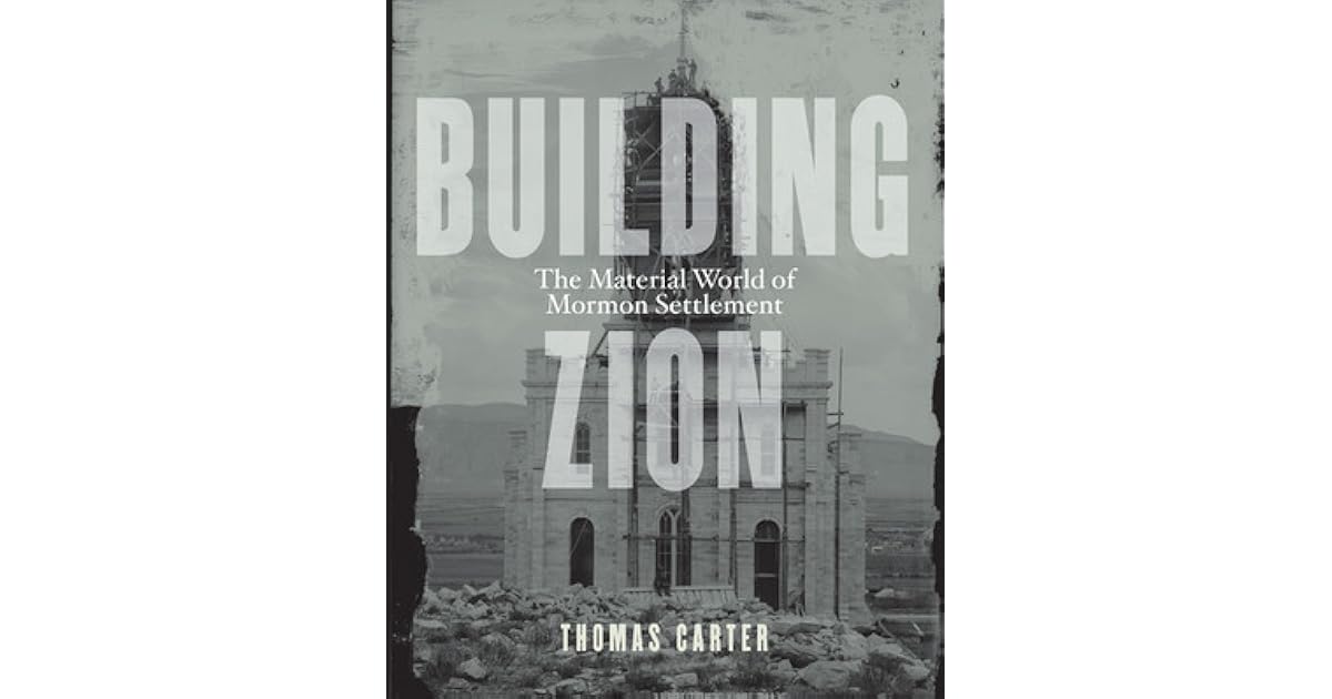 Building Zion: The Material World of Mormon Settlement by Thomas Carter