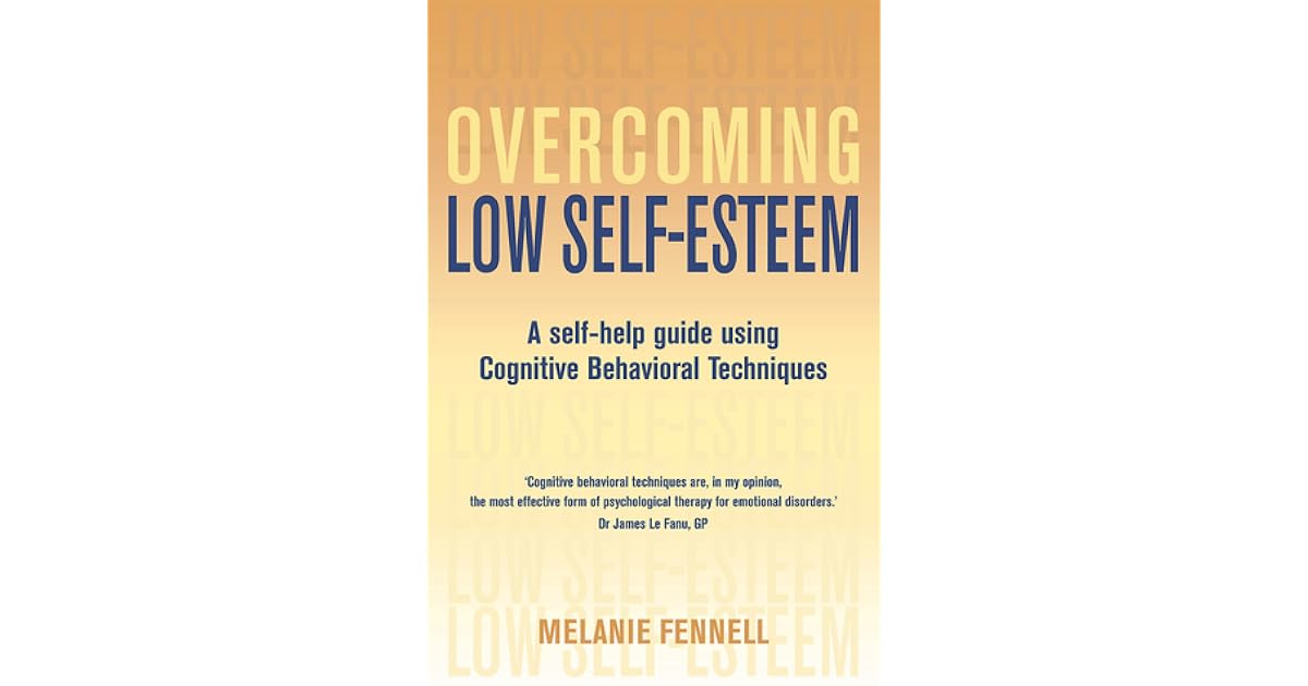Overcoming Low Self-Esteem: A Self-Help Guide Using Cognitive ...