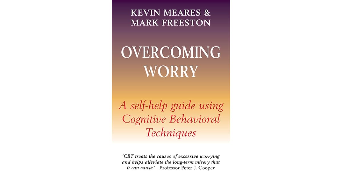 Overcoming Worry: A Self-Help Guide Using Cognitive Behavioral ...