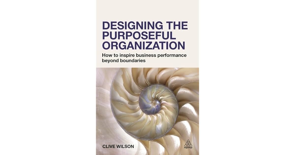 Designing the Purposeful Organization: How to Inspire Business ...