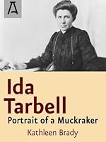 Ida Tarbell: Portrait of a Muckraker by Kathleen Brady