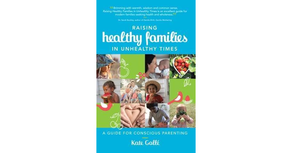 Raising Healthy Families in Unhealthy Times: A Guide for Conscious ...