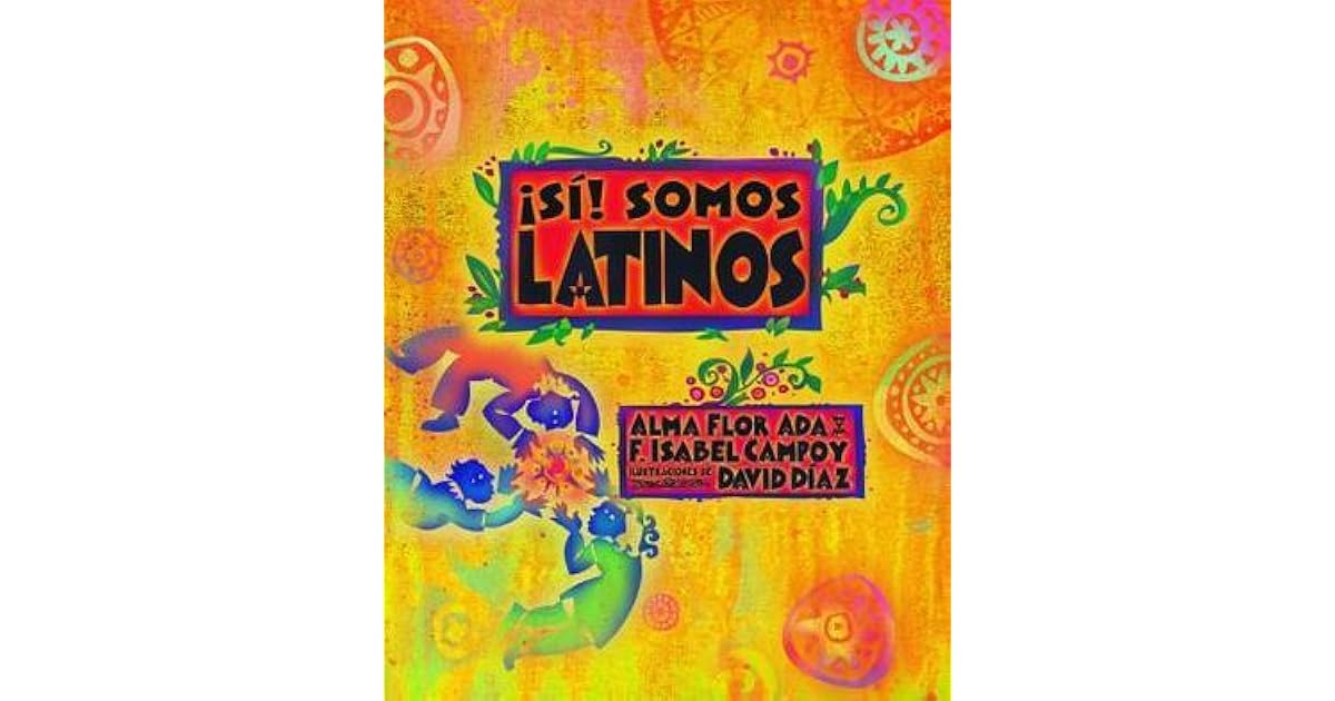 Si! Somos Latinos: Yes! We Are Latinos by ADA Alma Flor