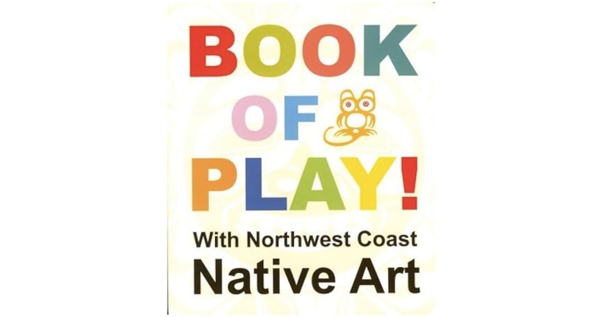 Book of Play! With Northwest Coast Native Art by Native Northwest