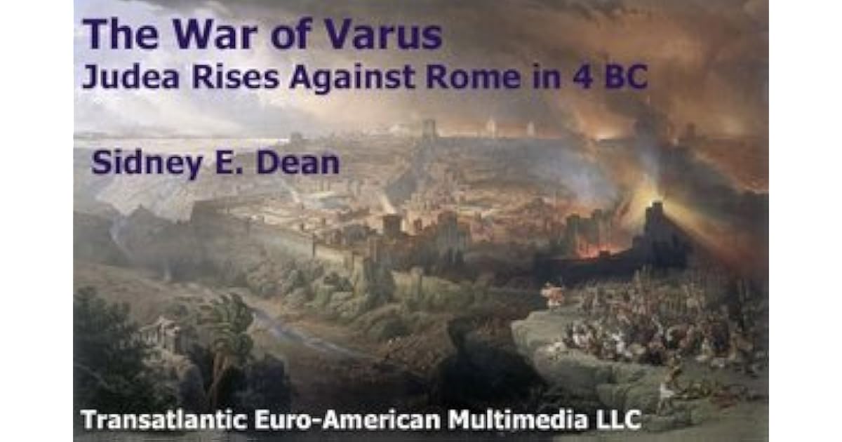 War of Varus: Judea Rises Against Rome in 4 BC by Sidney E. Dean
