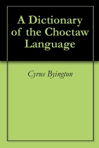 A Dictionary of the Choctaw Language by Cyrus Byington