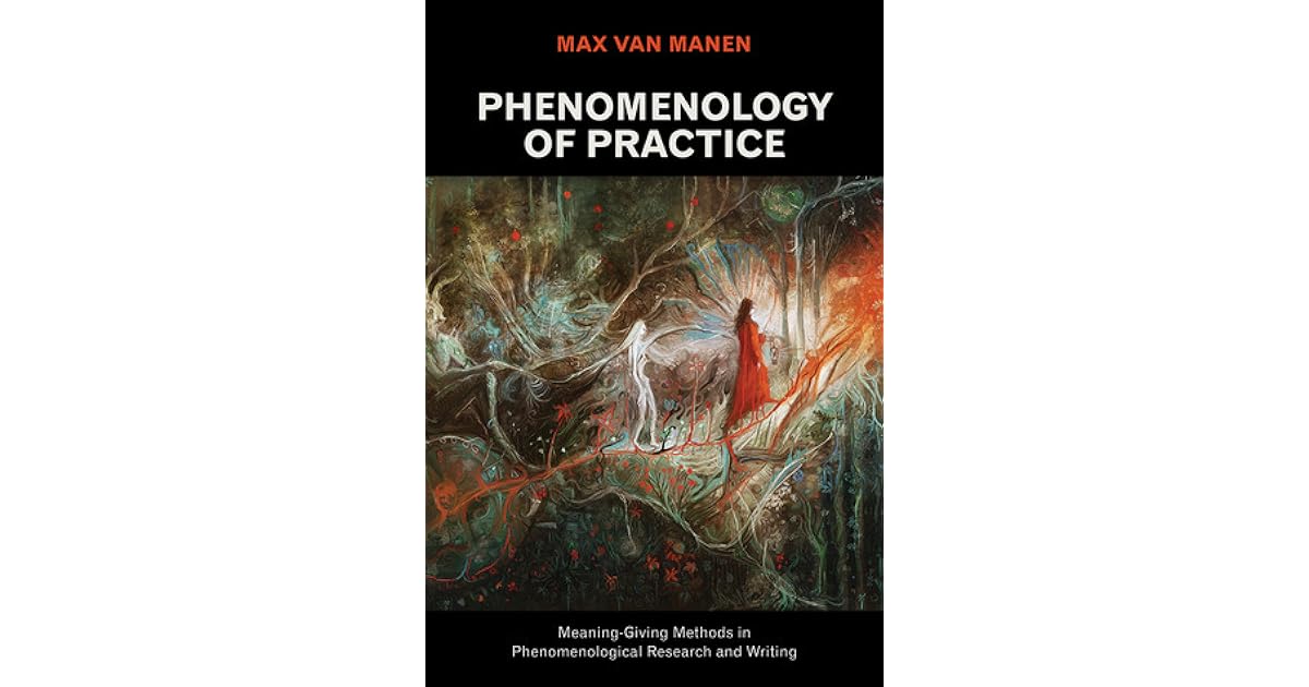 Phenomenology of Practice: Meaning-Giving Methods in Phenomenological ...