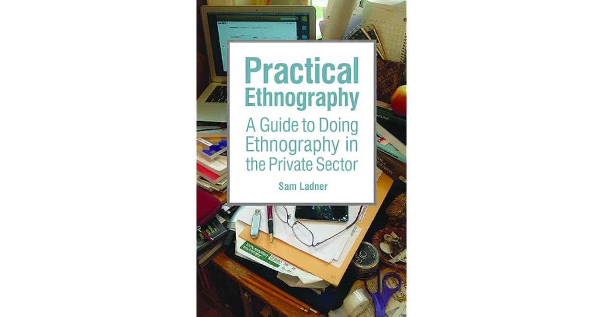 Practical Ethnography: A Guide to Doing Ethnography in the Private ...