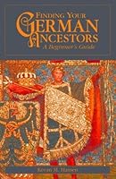 Finding Your German Ancestors: A Beginner's Guide by Kevan M. Hansen