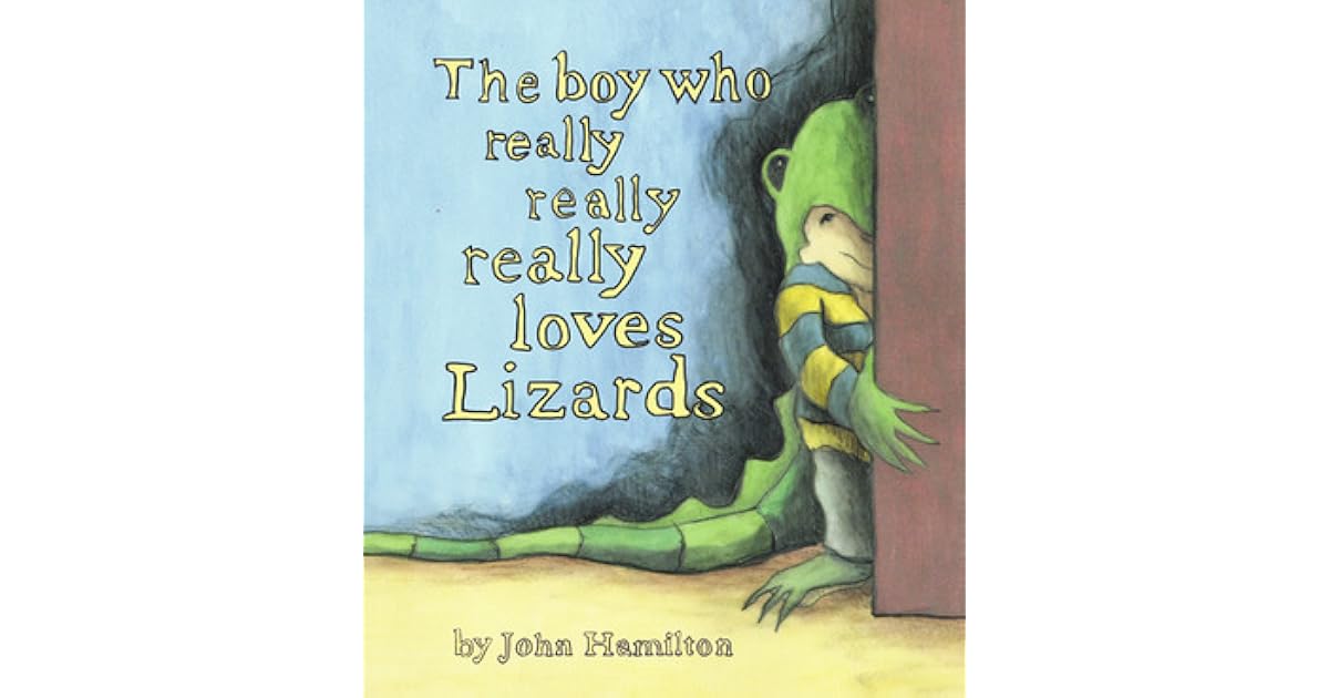 The Boy Who Really Really Really Loves Lizards by John Hamilton
