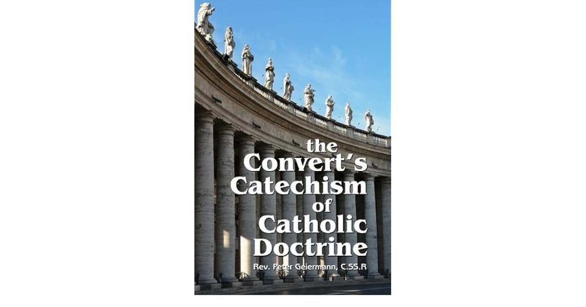 The Convert's Catechism of Catholic Doctrine by Peter Geiermann