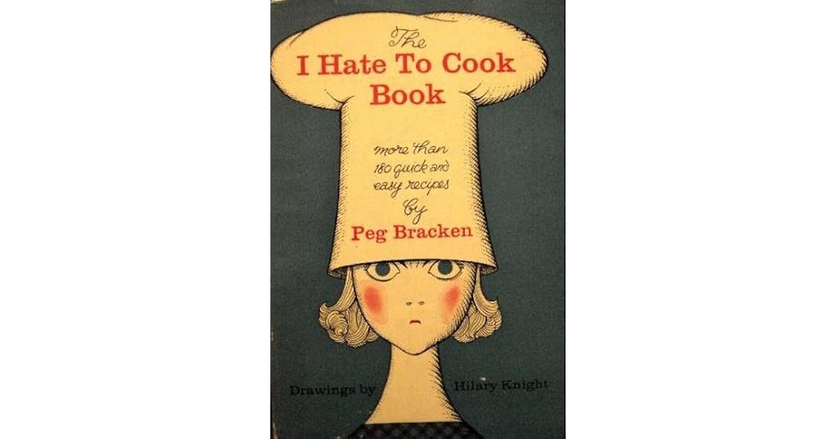 I Hate To Cook Book: More than 180 Quick and Easy Recipes by Peg Bracken