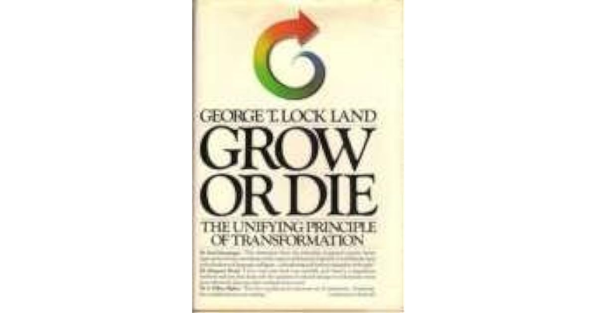 Grow or Die: The Unifying Principle of Transformation by George T ...