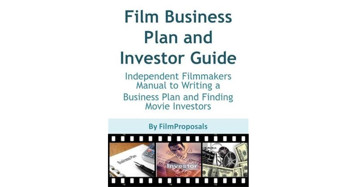 Film Business Plan and Investor Guide: Independent Filmmakers Manual to ...