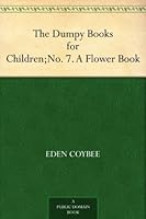 The Dumpy Books for Children: No. 7. a Flower Book by Eden Coybee