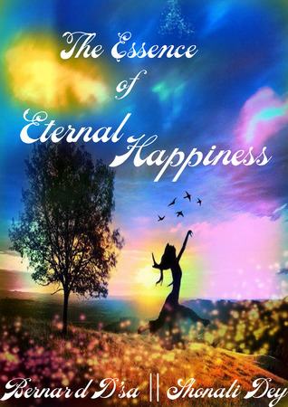 The Essence of Eternal Happiness by Bernard D'sa