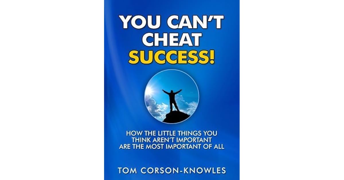 You Can't Cheat Success!: How The Little Things You Think Aren't ...