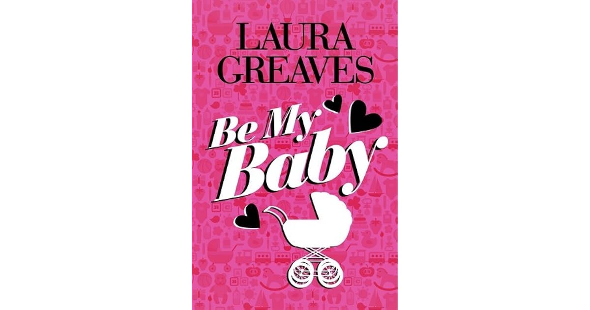 Be My Baby by Laura Greaves