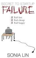 Secret to Startup Failure: Fail Fast. Fail Cheap. Fail Happy. by Sonia Lin