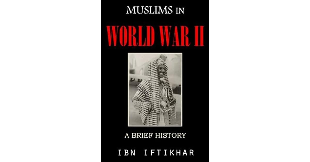 Muslims in World War II: A Brief History by Ibn Iftikhar