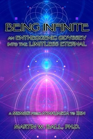 Being Infinite: An Entheogenic Odyssey into the Limitless Eternal: A ...