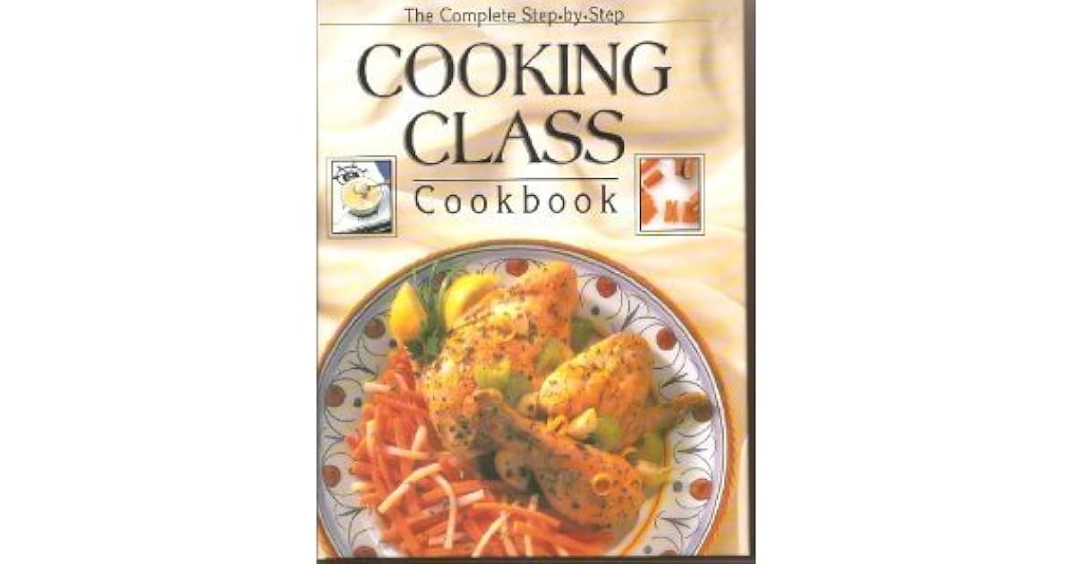 The Complete Step-by-Step Cooking Class Cookbook by Publications ...