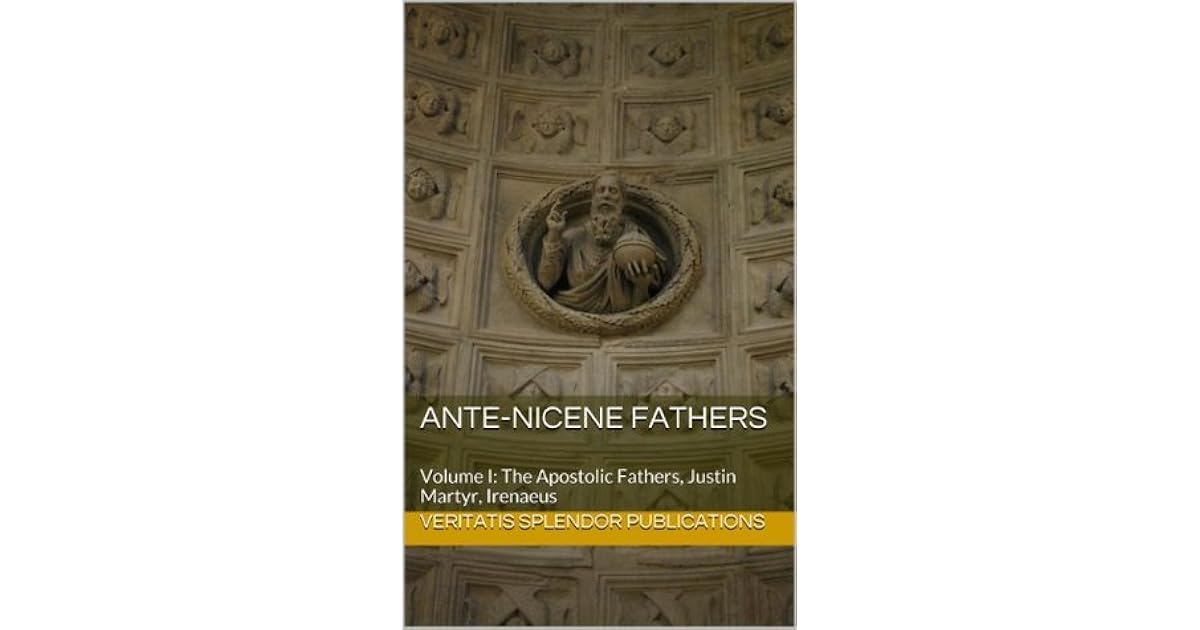 Ante-Nicene Fathers: Volume I: The Apostolic Fathers, Justin Martyr ...
