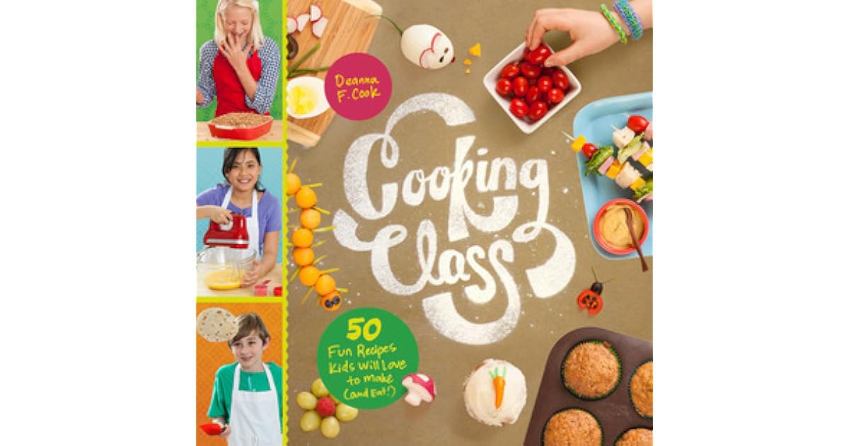Cooking Class: 57 Fun Recipes Kids Will Love to Make by Deanna F. Cook
